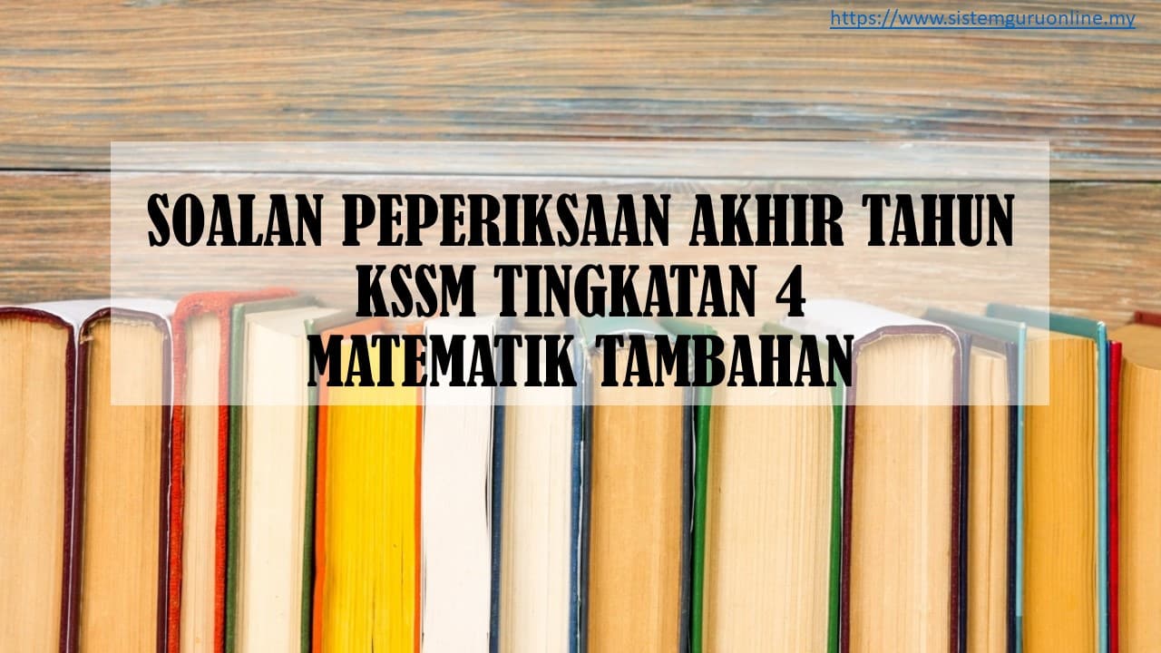 SOALAN PEPERIKSAAN AKHIR TAHUN KSSM TINGKATAN 4 MATEMATIK TAMBAHAN ...