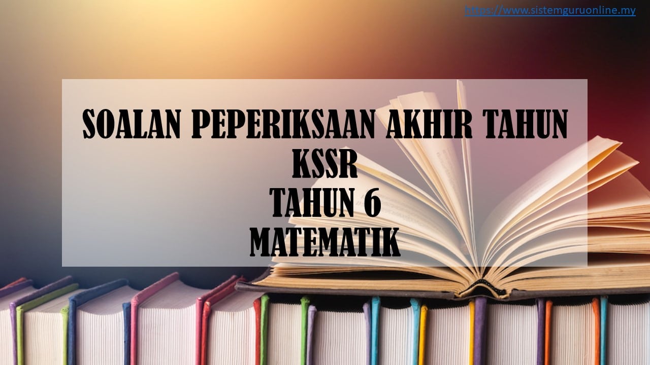 SOALAN PEPERIKSAAN AKHIR TAHUN KSSR TAHUN 6 MATEMATIK - Pendidikan Rasmi