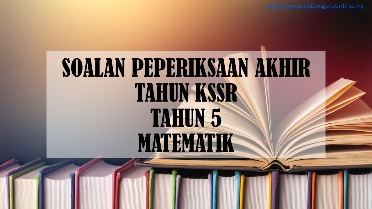 SOALAN PEPERIKSAAN AKHIR TAHUN KSSR TAHUN 5 MATEMATIK - Pendidikan Rasmi
