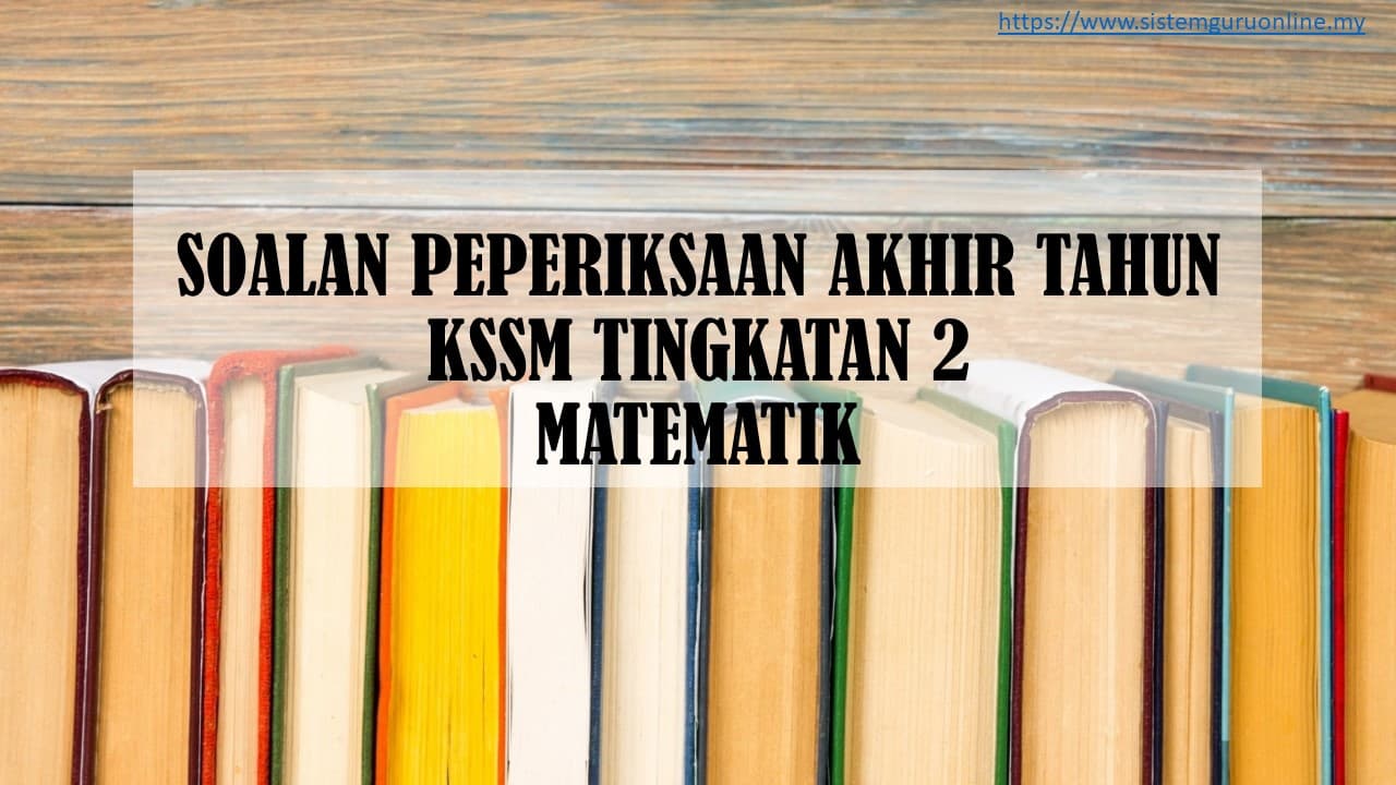SOALAN PEPERIKSAAN AKHIR TAHUN KSSM TINGKATAN 2 MATEMATIK - Pendidikan ...
